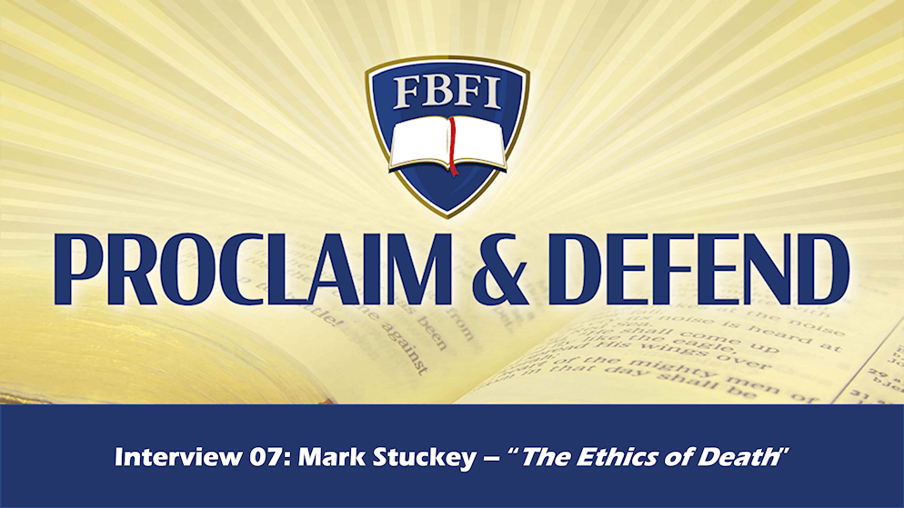 Interview 07: Mark Stuckey – “The Ethics of Death” – Proclaim & Defend